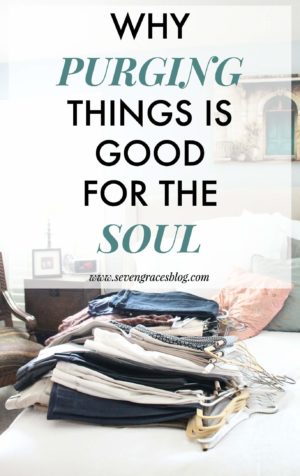 Why Purging Things is Good for the Soul - Seven Graces